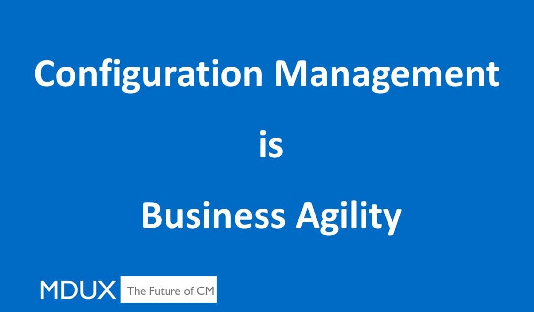 Configuration Management is... Business Agility! - MDUX