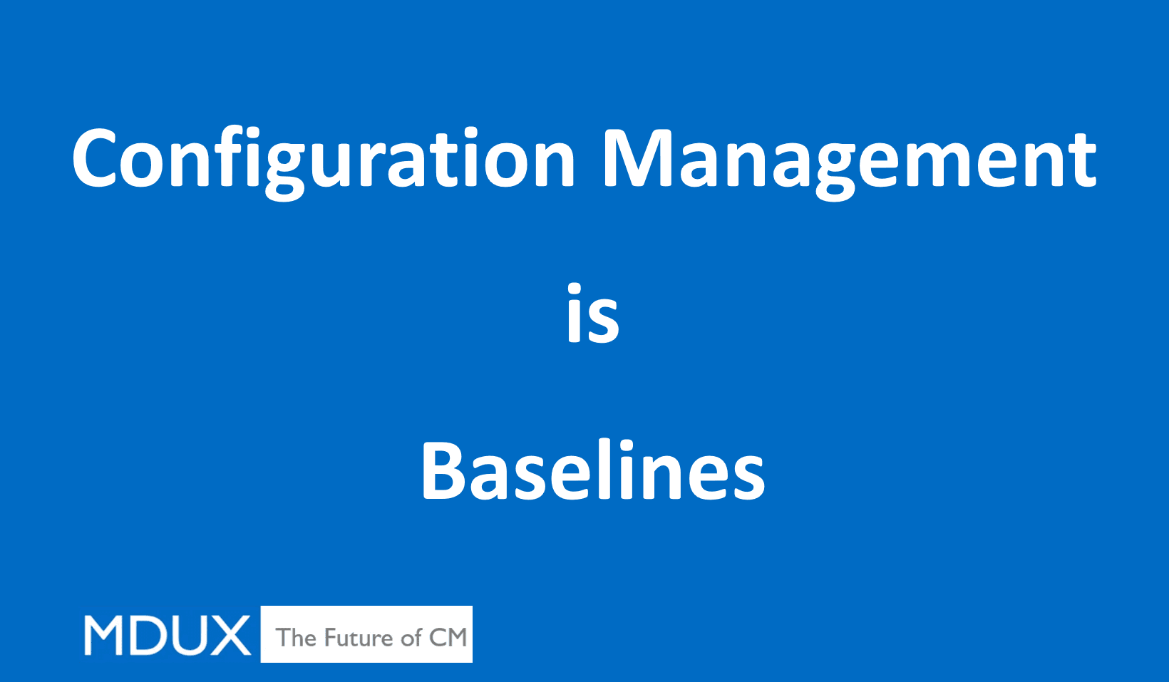 Configuration Management is... Part 2 - MDUX